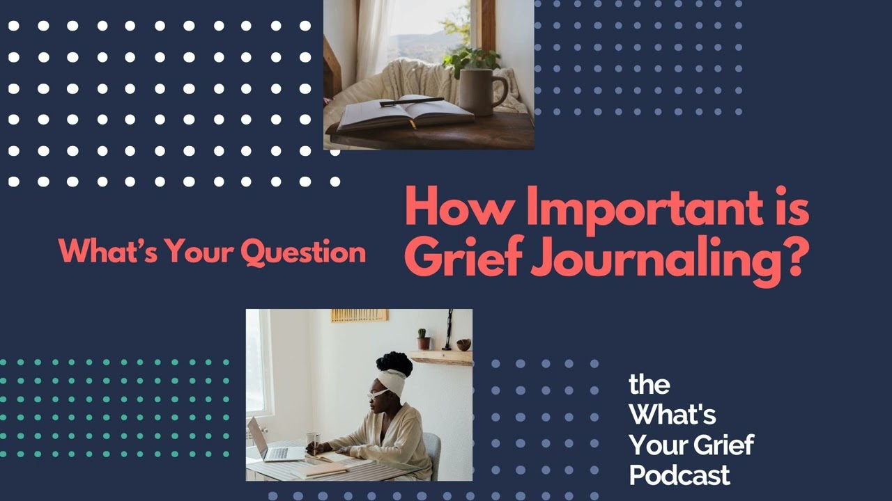 What's Your Grief Question: How Important is Grief Journaling?