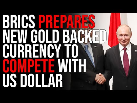 BRICS Prepares New Gold Backed Currency To Compete With US Dollar, This Could DESTROY The US Dollar