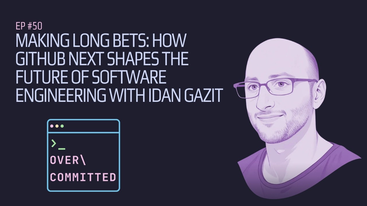 Making Long Bets: How GitHub Next Shapes the Future of Software Engineering with Idan Gazit
