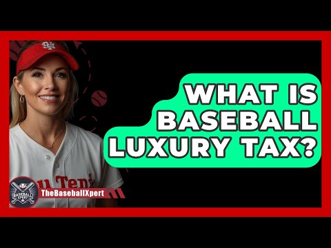 What Is Baseball Luxury Tax? - The Baseball Xpert