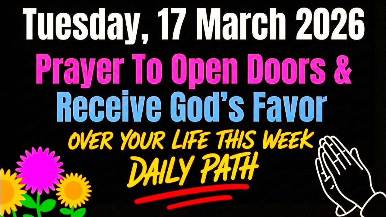 TUESDAY, 17 MARCH 2026 | PRAYER TO OPEN DOORS & RECEIVE GOD'S FAVOR OVER YOUR LIFE THIS WEEK