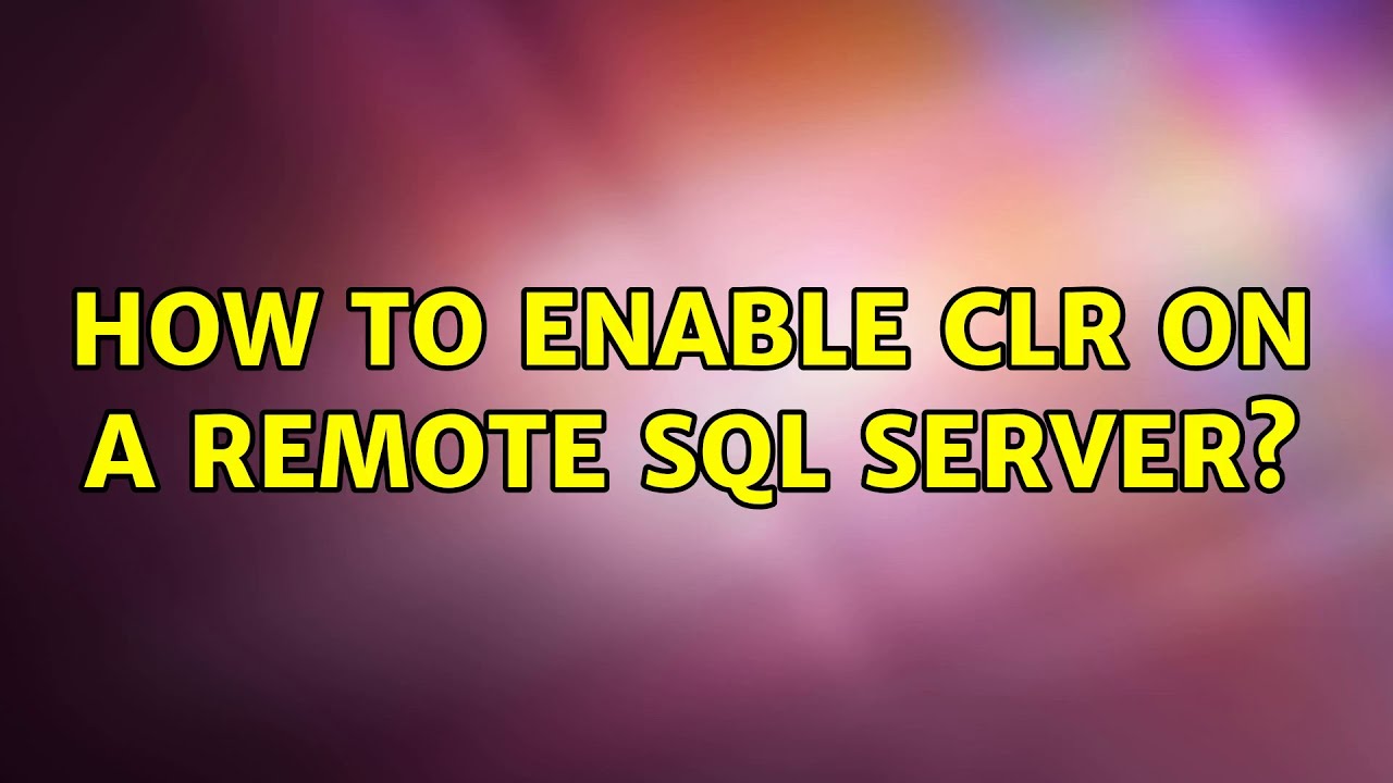 How to enable CLR on a remote SQL Server?