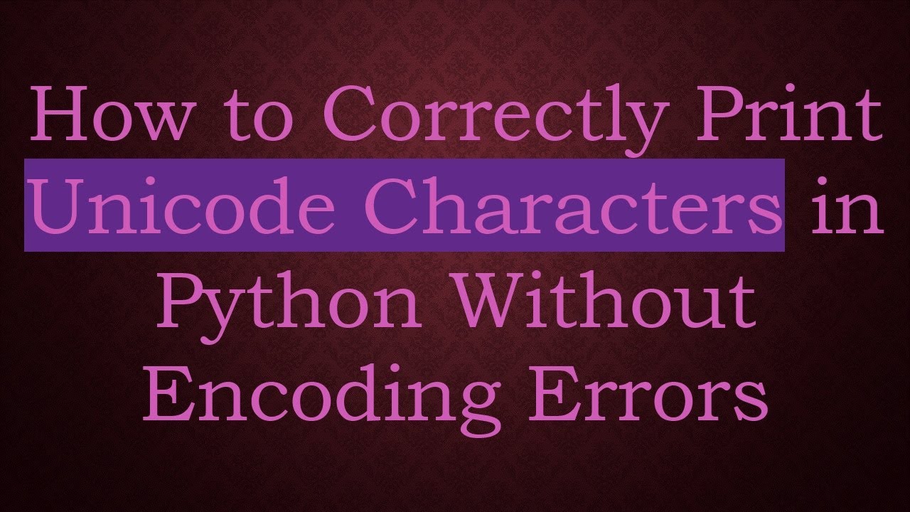 How to Correctly Print Unicode Characters in Python Without Encoding Errors