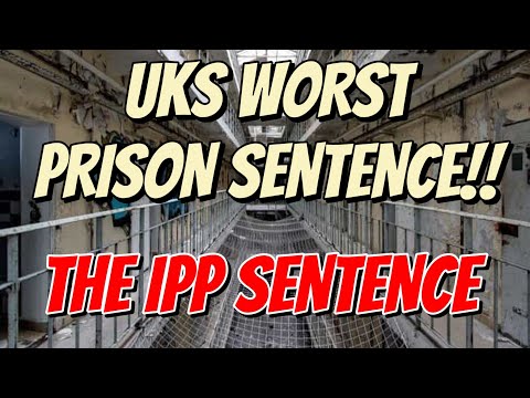 UK'S WORST PRISON SENTENCE. THE IPP SENTENCE.