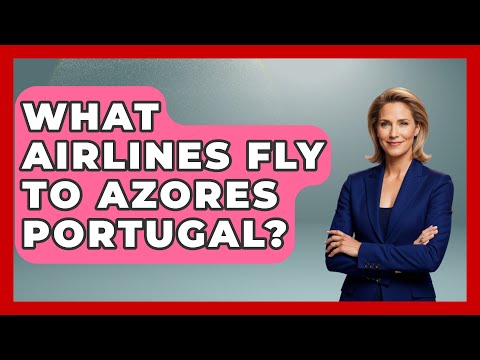 What Airlines Fly To Azores Portugal? - Iberian Wonders