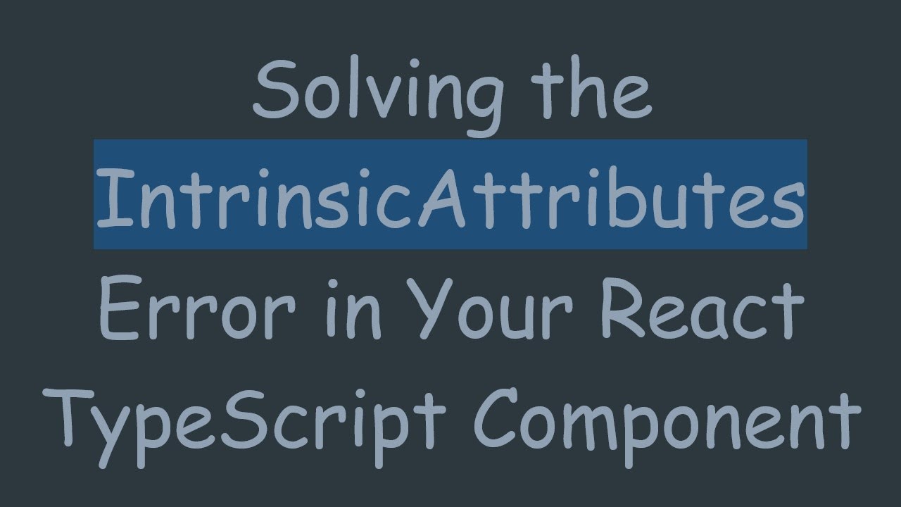 Solving the IntrinsicAttributes Error in Your React TypeScript Component