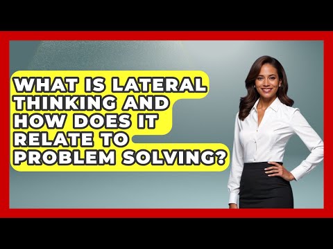 What Is Lateral Thinking And How Does It Relate To Problem Solving? - Ultimate Study Hacks