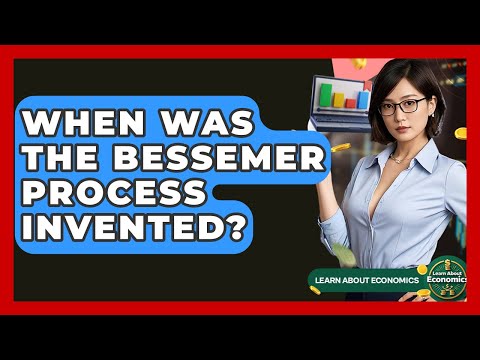 When Was The Bessemer Process Invented? - Learn About Economics