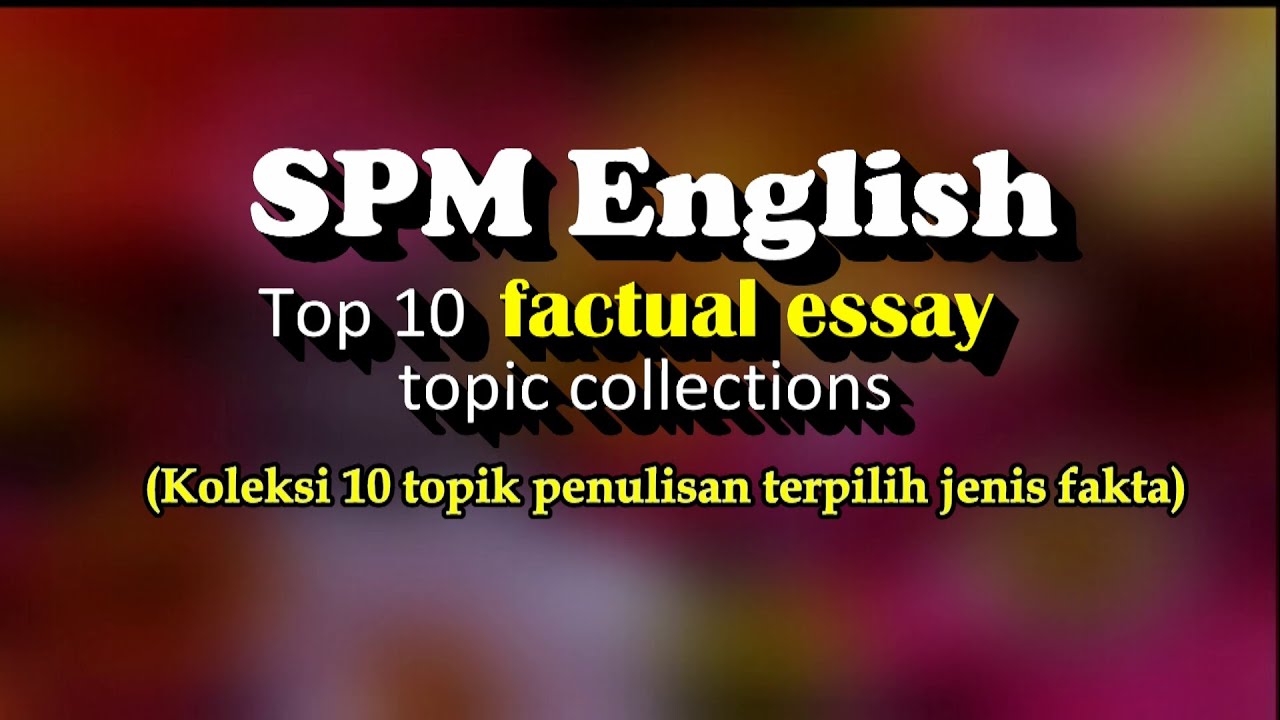 SPM English : Top 10 Factual Essay (dengan terjemahan BM)
