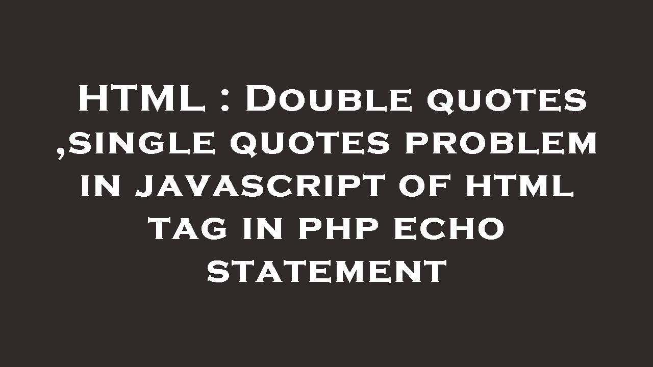HTML : Double quotes ,single quotes problem in javascript of html tag in php echo statement