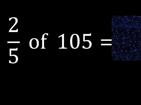 2/5 of 105 ,fraction of a number, part of a whole number