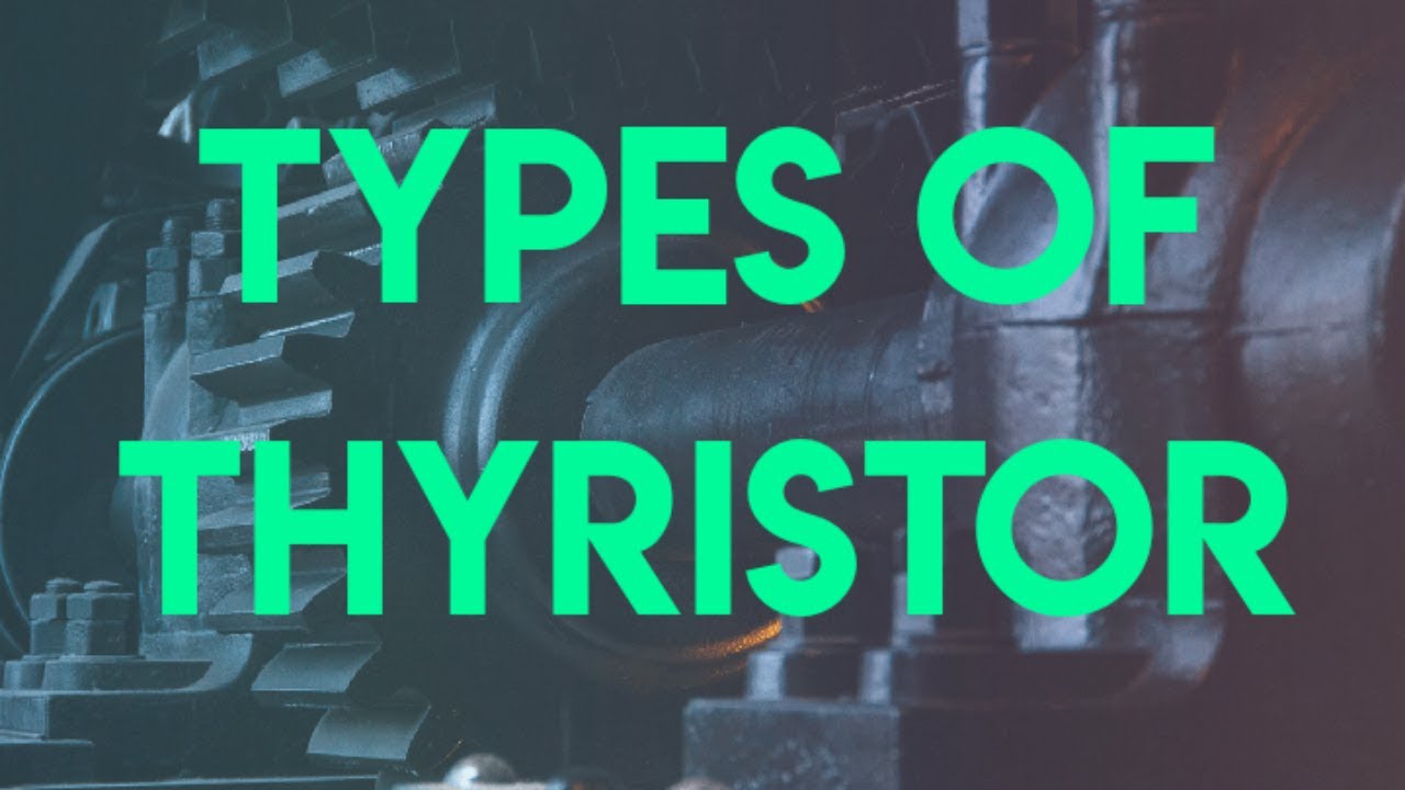 Types of Thyristor - SCR, SCS, MCT, LASCR