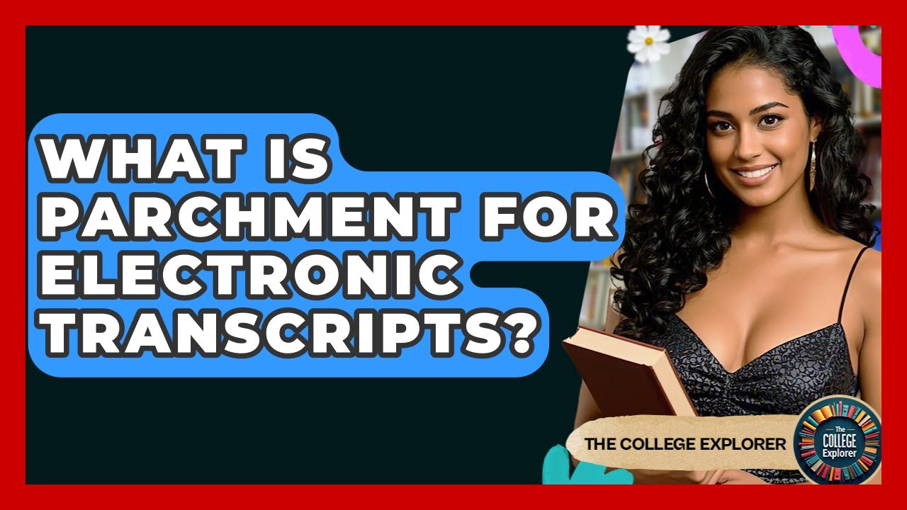 What Is Parchment For Electronic Transcripts? - The College Explorer