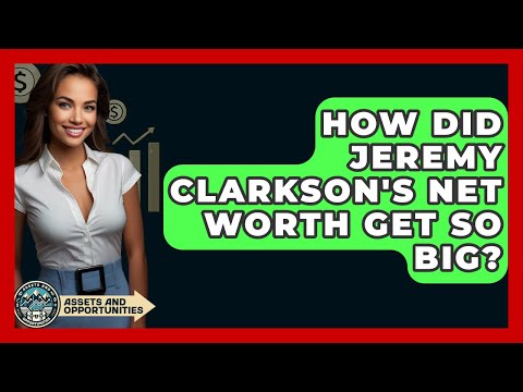 How Did Jeremy Clarkson's Net Worth Get So Big? | AssetsandOpportunity News