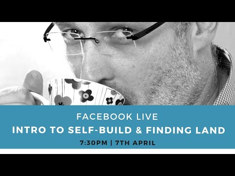 Introduction to Self Build & Finding Land | Facebook LIVE Catch-Up | 7th April 2020