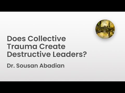 Does Collective Trauma Create Destructive Leaders? | Dr. Sousan Abadian