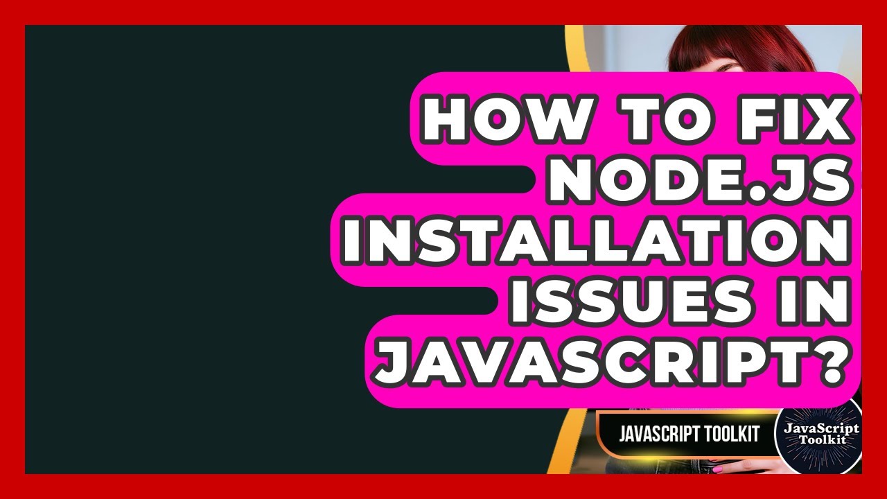 How To Fix Node.js Installation Issues In JavaScript? - JavaScript Toolkit