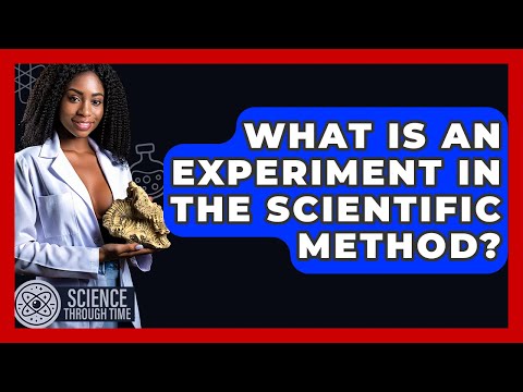What Is An Experiment In The Scientific Method? - Science Through Time
