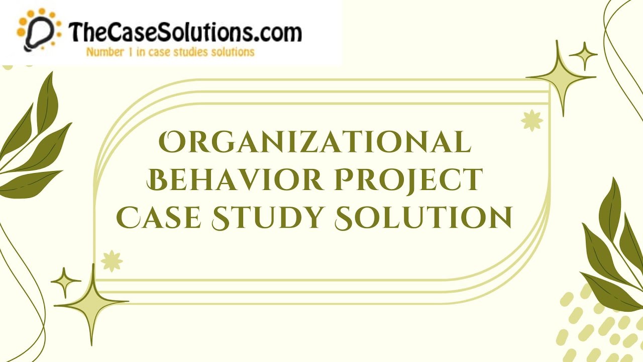 Organizational Behavior Project Case Study Solution