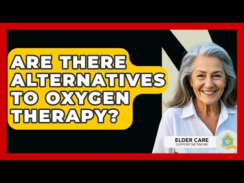 Are There Alternatives To Oxygen Therapy? - Elder Care Support Network