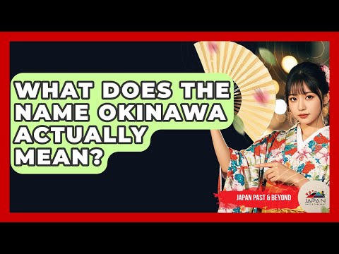 What Does The Name Okinawa Actually Mean? - Japan Past and Present