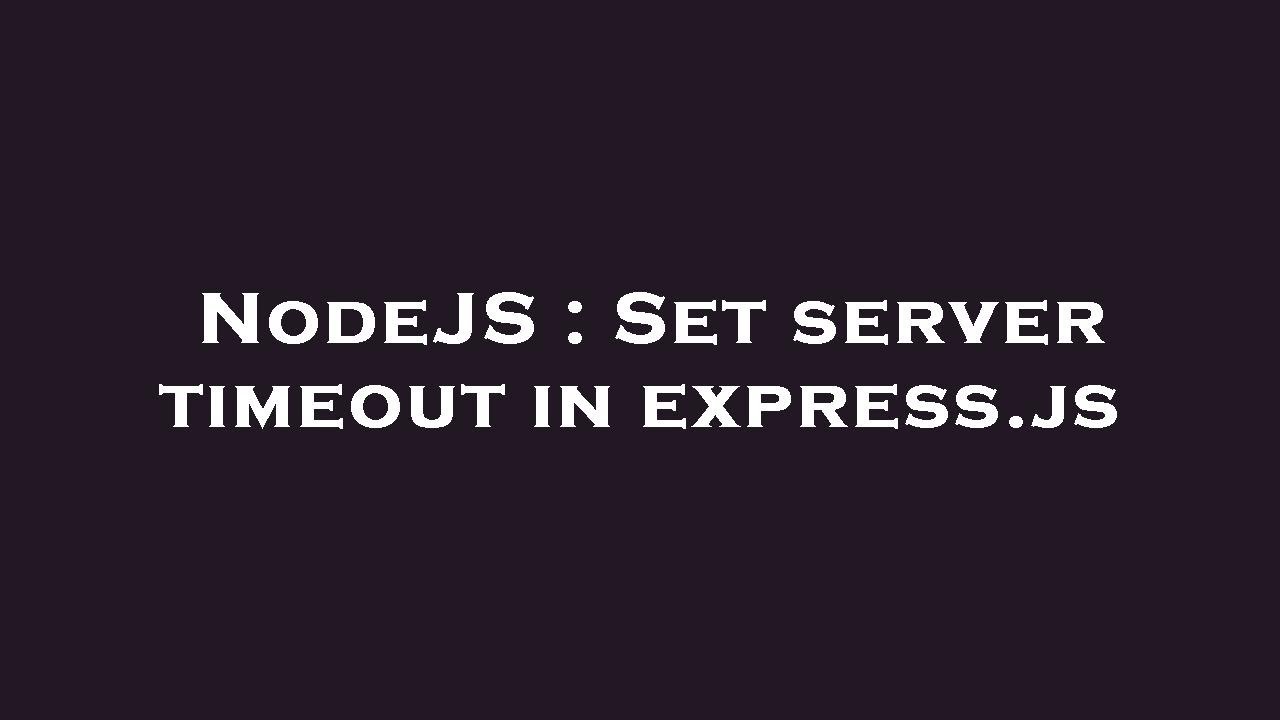 NodeJS : Set server timeout in express.js