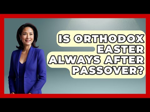 Is Orthodox Easter Always After Passover? - Jewish Teachings For All