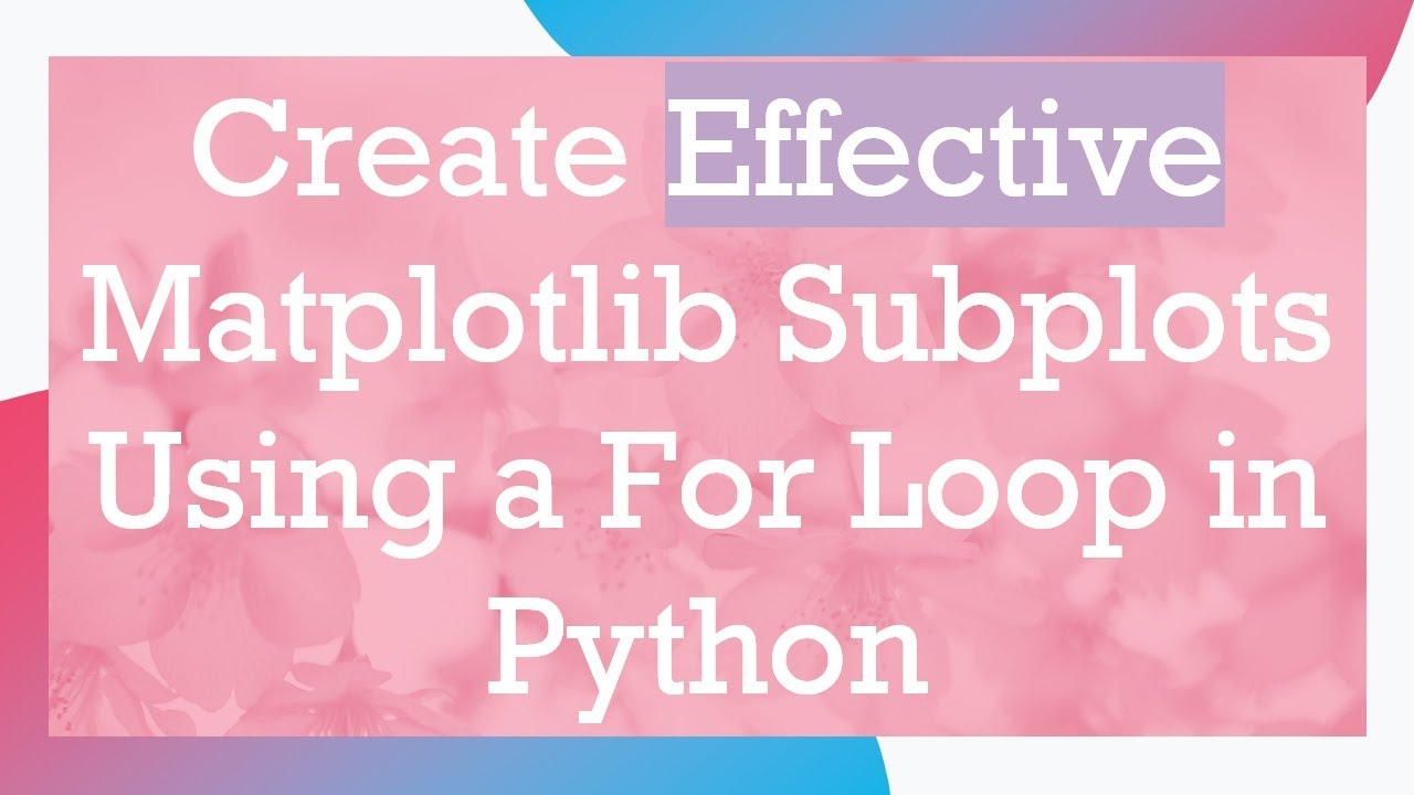 Create Effective Matplotlib Subplots Using a For Loop in Python