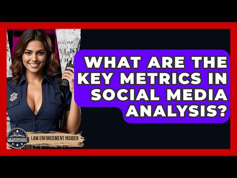 What Are The Key Metrics In Social Media Analysis? - Law Enforcement Insider