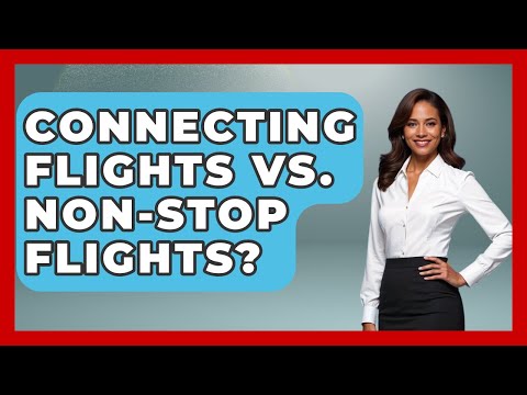 Connecting Flights Vs. Non-Stop Flights? - Travel With A Backpack