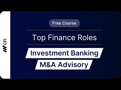 Careers in Finance: Investment Banking M&A Advisory | CFI Course