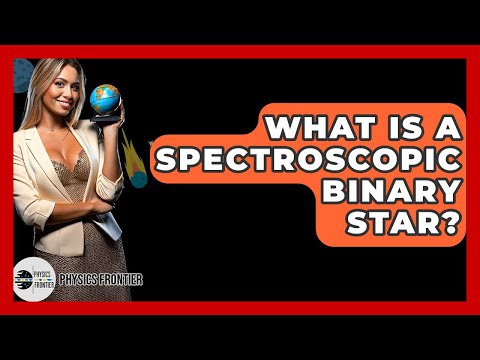 What Is A Spectroscopic Binary Star? - Physics Frontier