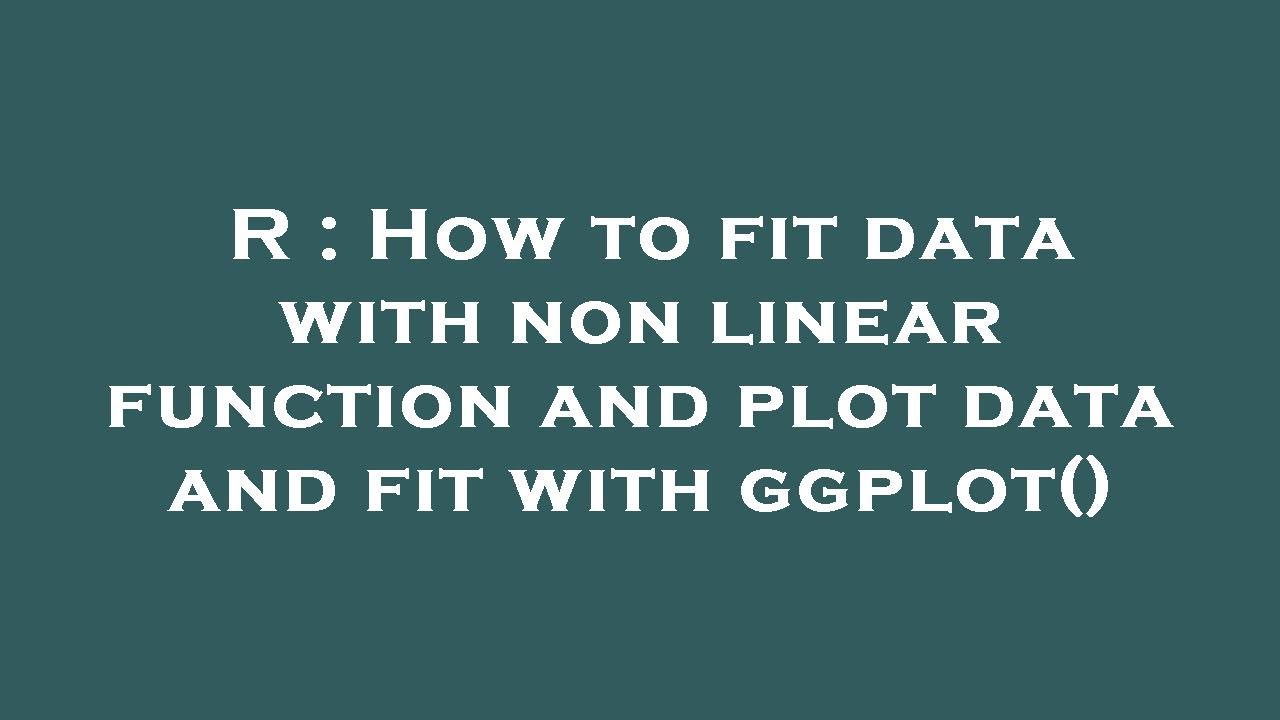 R : How to fit data with non linear function and plot data and fit with ggplot()