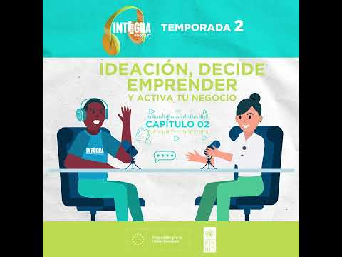 Podcast Integra, 2 temporada: IDEACIÓN, DECIDE EMPRENDER Y ACTIVA TU NEGOCIO