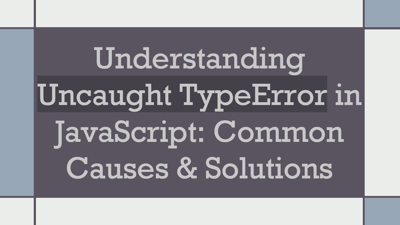 Understanding Uncaught TypeError in JavaScript: Common Causes & Solutions