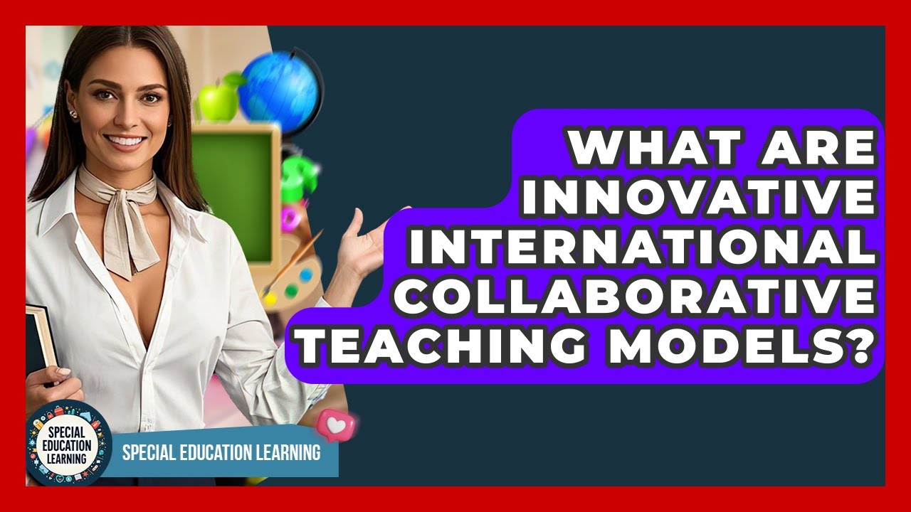 What Are Innovative International Collaborative Teaching Models? - Special Education Learning