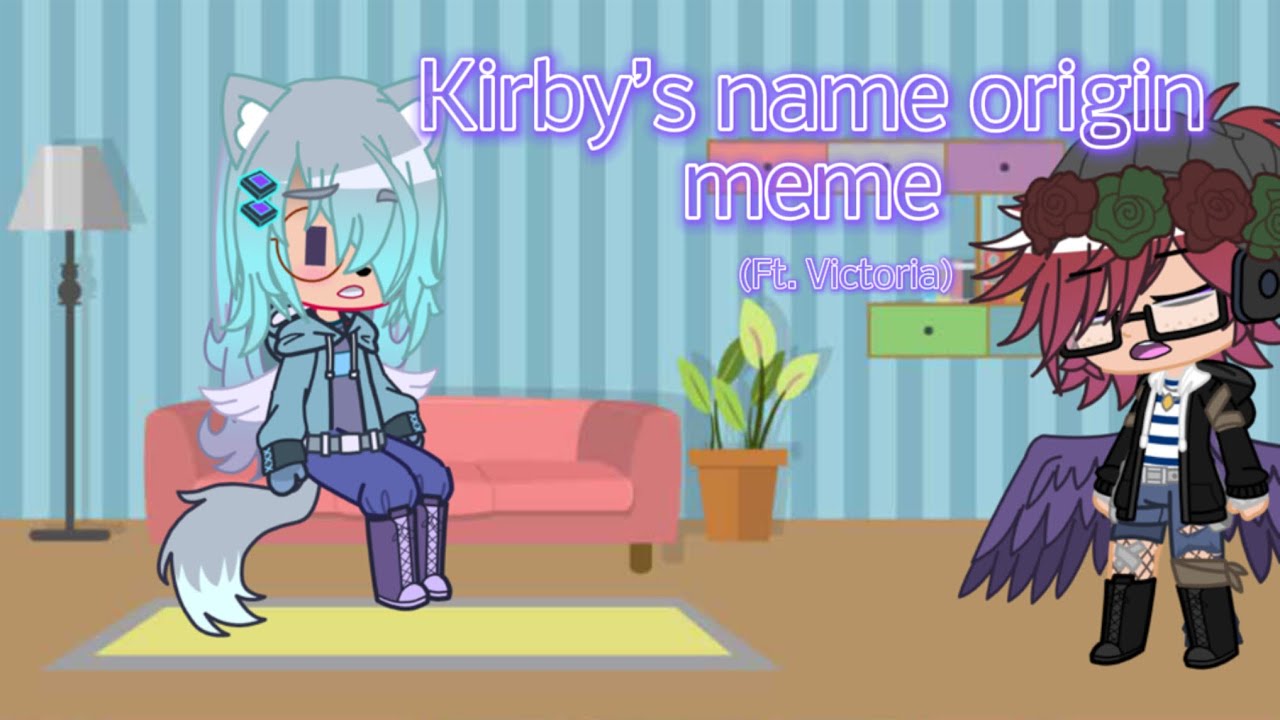 Kirby’s name origin meme(Ft. Victoria)