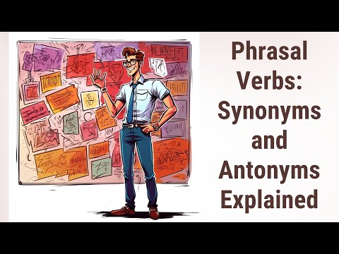 Demystifying Phrasal Verbs: Synonyms and Antonyms Explained
