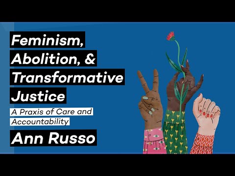 Ann Russo: Feminism, Abolition, and Transformative Justice: A Praxis of Care and Accountability