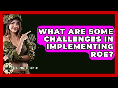 What Are Some Challenges In Implementing ROE? - Military History HQ
