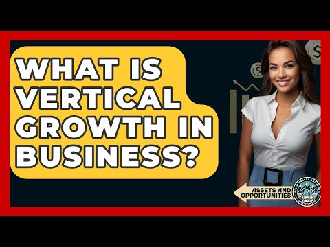 What Is Vertical Growth In Business? - AssetsandOpportunity.org