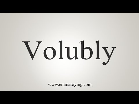 How To Say Volubly