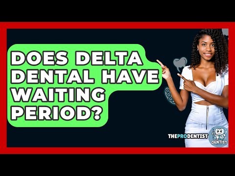 Does Delta Dental Have Waiting Period? - The Pro Dentist