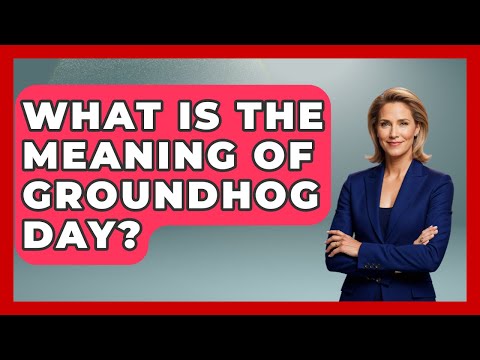 What Is The Meaning Of Groundhog Day? - Anecdotes in Quotation