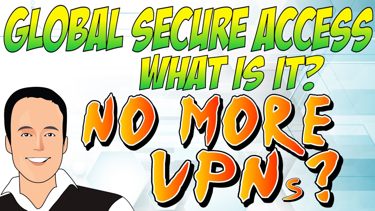 No more VPN? What is Global Secure Access