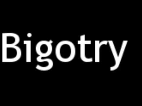 How to Pronounce Bigotry