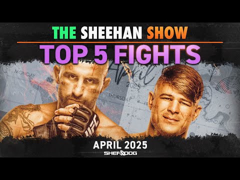 The Sheehan Show: TOP 5 FIGHTS in April