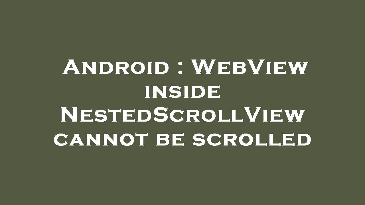 Android : WebView inside NestedScrollView cannot be scrolled