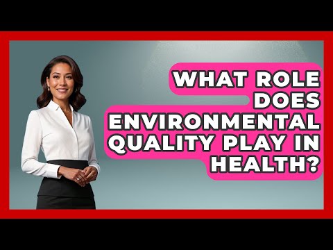 What Role Does Environmental Quality Play in Health? | The Health Brief
