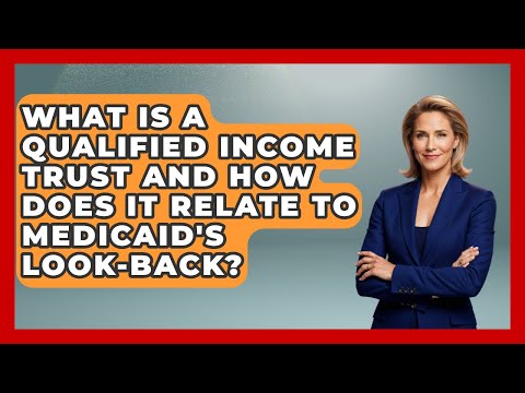What Is A Qualified Income Trust And How Does It Relate To Medicaid's Look-Back?